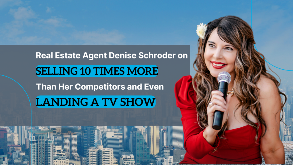 Real Estate Agent Denise Schroder On Selling 10 Times More Than Her ...