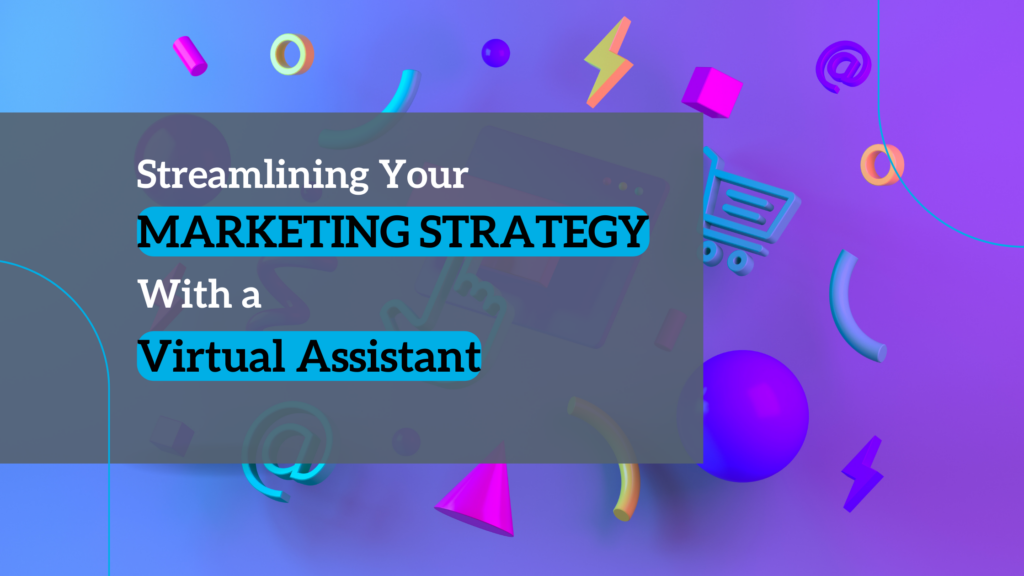Streamlining Your Marketing Strategy with a Virtual Assistant