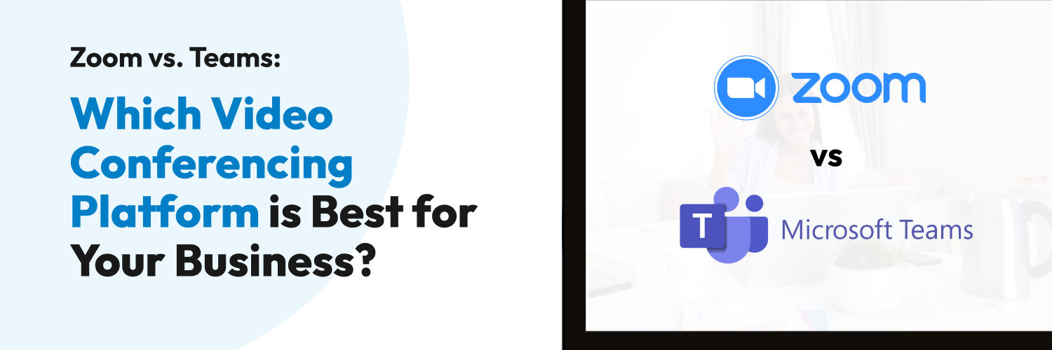 Zoom vs. Teams: Which Video Conferencing Platform is Best for Your ...