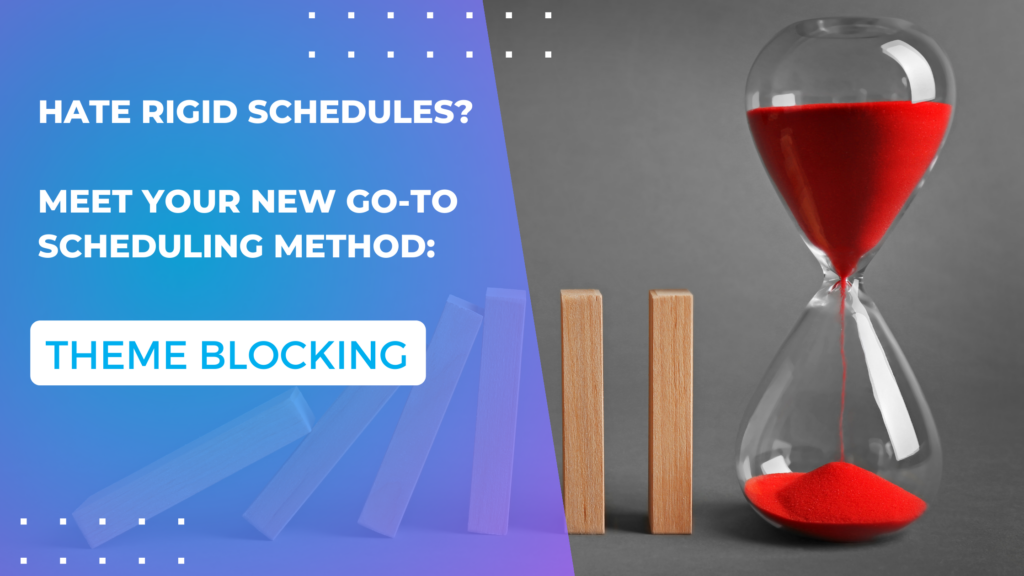 Hate Rigid Schedules? Meet Your New Go-To Scheduling Method: Theme Blocking