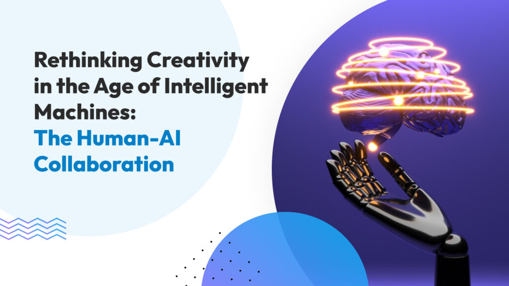 Rethinking Creativity in the Age of Intelligent Machines: The Human-AI Collaboration