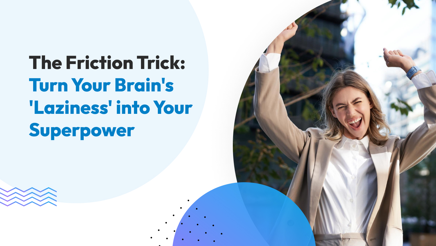 The Friction Trick: Turn Your Brain's 'Laziness' into Your Superpower