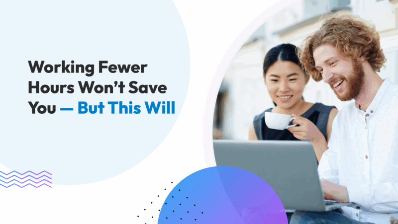 Working Fewer Hours Won’t Save You — But This Will